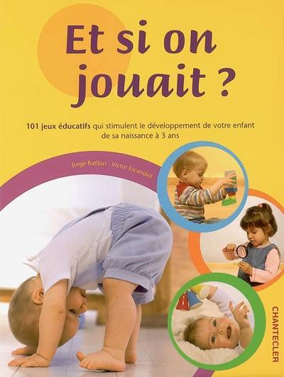 Livre : Et si on jouait ? : 101 jeux éducatifs qui stimulent le ...